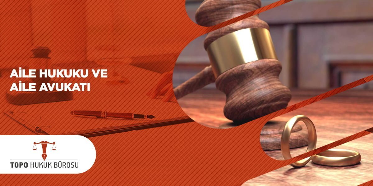 Aile Hukuku Avukatı | Topo Hukuk Bürosu